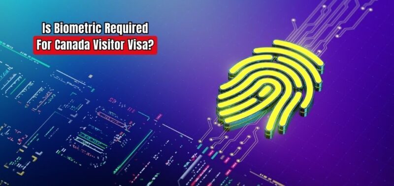 Is Biometric Required for Canada Visitor Visa?